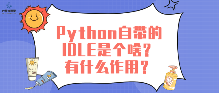 六星源课堂：python自带的idle是个啥？有什么作用？ 知乎