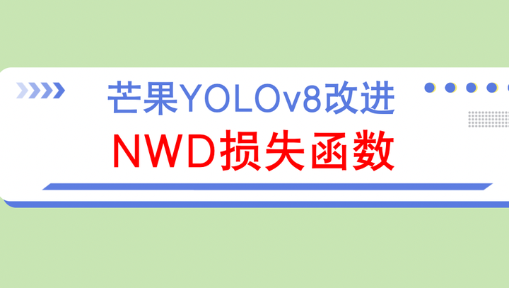 芒果YOLOv8改进：损失函数IoU篇之NWDLoss：即插即用｜YOLOv8小目标检测高效涨点2%，改进用于小目标检测的归一化高斯 ...