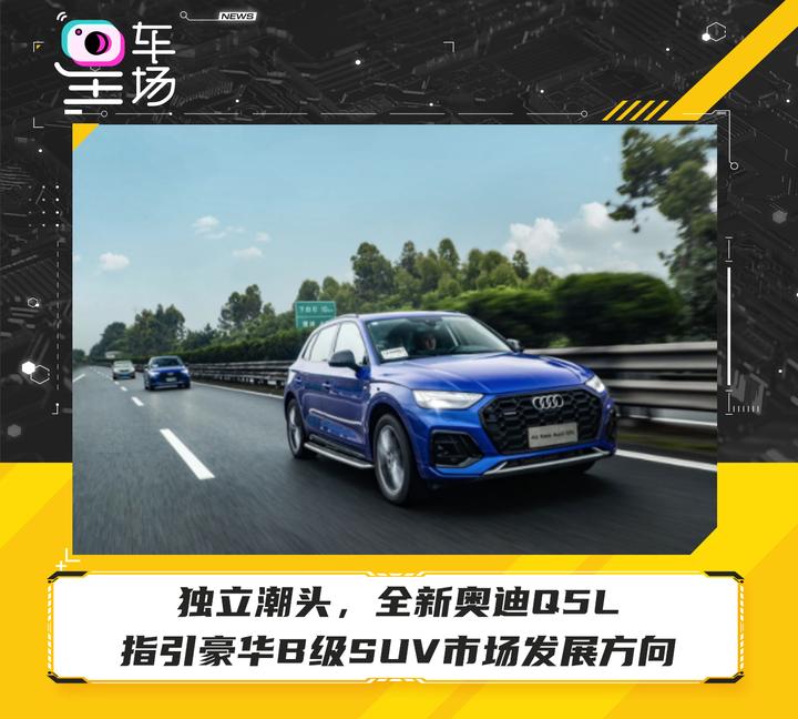 独立潮头，全新奥迪Q5L指引豪华B级SUV市场发展方向 - 知乎