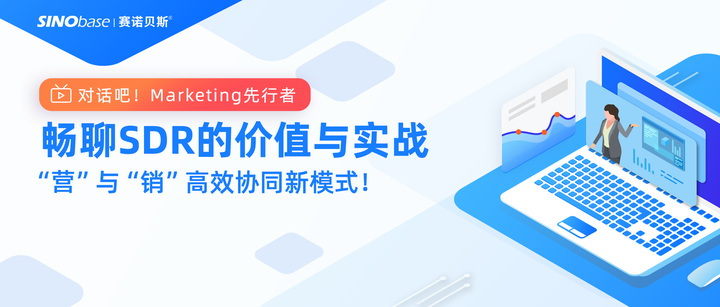 对话吧！Marketing先行者 | 畅聊SDR的价值与实战，“营”与“销”高效协同新模式！ - 知乎