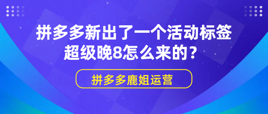 拼多多新出了一个活动标签，超级晚8怎么来的？ - 知乎