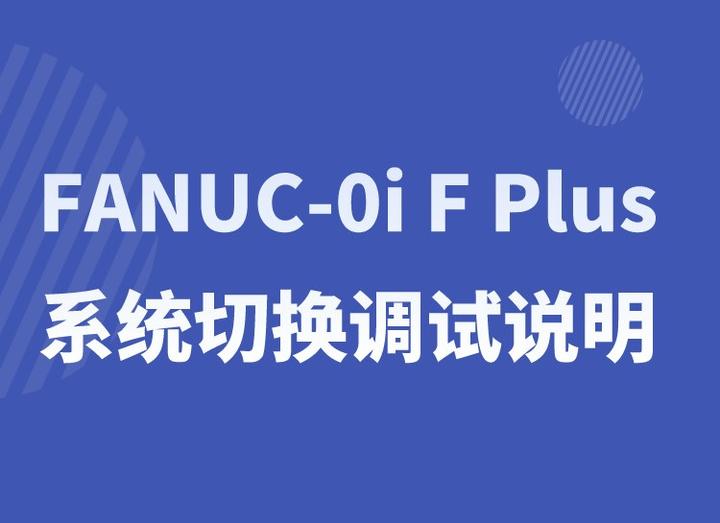 【发那科数控技术资料分享】——FANUC-0i F Plus系统切换调试说明 - 知乎