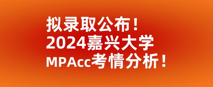 拟录取公布！2024嘉兴大学MPAcc考情分析！ - 知乎