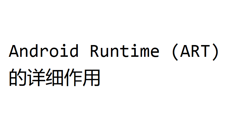 Android Runtime (ART) 的详细作用 - 知乎