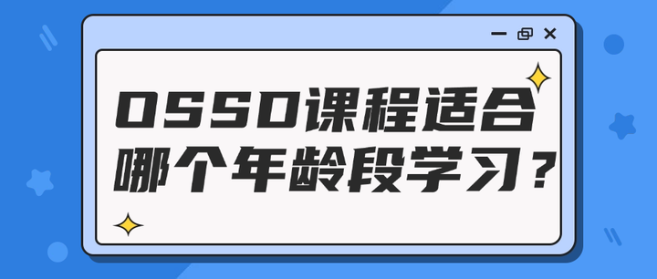 OSSD课程适合哪个年龄段学习？ - 知乎