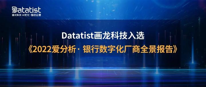 Datatist画龙科技入选《2022爱分析· 银行数字化厂商全景报告》私域运营、财富营销两大板块 - 知乎