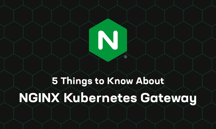 关于 NGINX Kubernetes Gateway，你需要知道的 5 件事 - 知乎