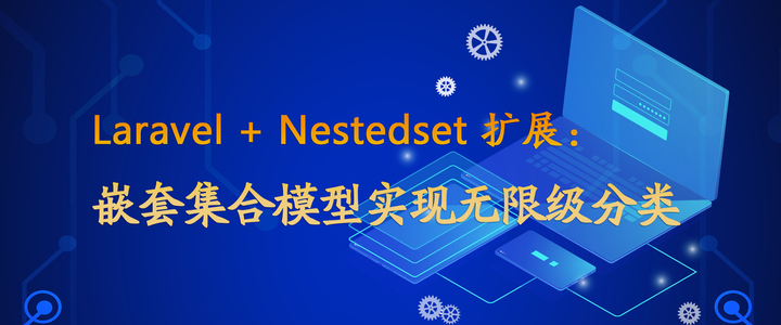 Laravel + Nestedset 扩展：嵌套集合模型实现无限级分类 - 知乎