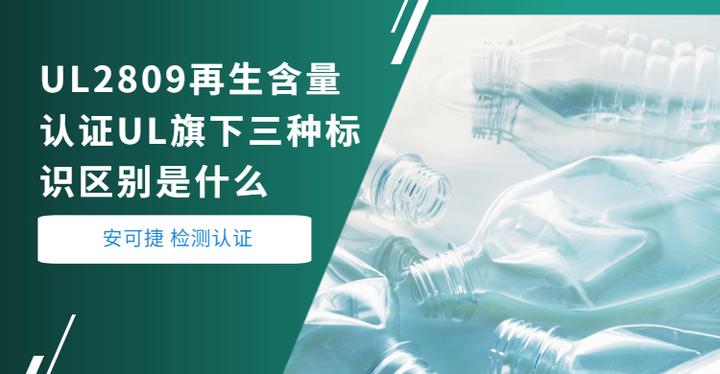 UL2809再生含量认证UL旗下三种标识区别 - 知乎