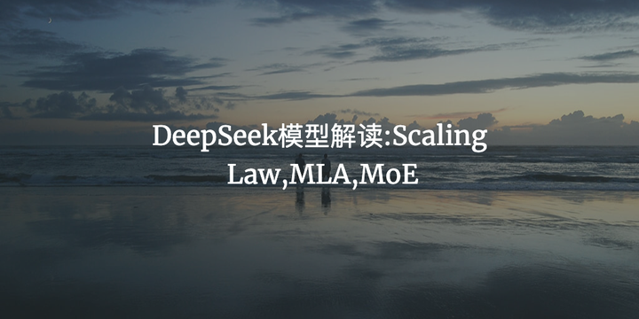DeepSeek模型解读:Scaling Law,MLA,MoE - 知乎