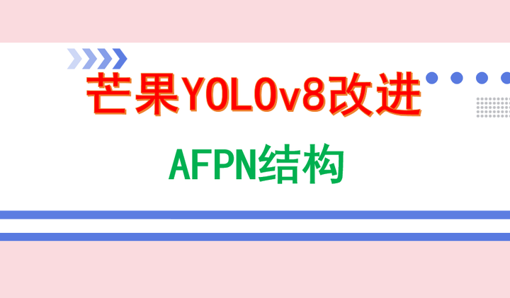 芒果YOLOv8改进：特征融合Neck篇AFPN结构：改进用于目标检测的渐近特征金字塔网络AsymptoticFPN，加强非相邻层的直接交互，YOLO系列高效涨点 - 知乎