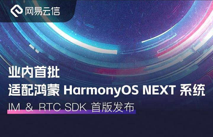 网易云信首版鸿蒙 IM ＆ RTC SDK 上线华为开发者联盟官网 - 知乎