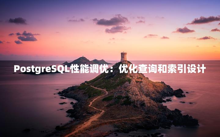 Postgresql性能调优:优化查询和索引设计 知乎