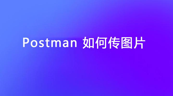 Postman 如何上传图片并在请求中使用? - 知乎