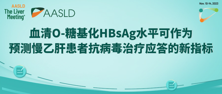 【AASLD2023速递】血清O-糖基化HBsAg水平可作为预测慢乙肝患者抗病毒治疗应答的新指标 - 知乎