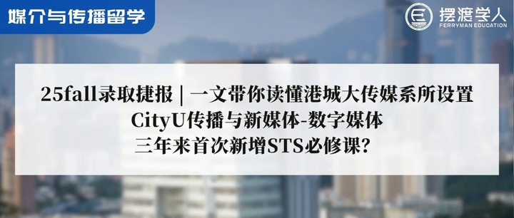 25fall录取捷报 | 一文带你读懂港城大传媒系所设置，CityU传播与新媒体-数字媒体，三年来首次新增STS必修课？ - 知乎