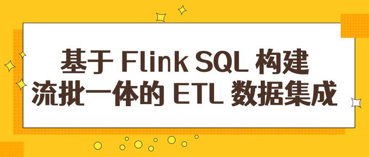 基于 Flink SQL 构建流批一体的 ETL 数据集成 - 知乎