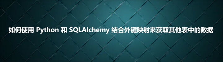 如何使用 Python 和 SQLAlchemy 结合外键映射来获取其他表中的数据 - 知乎