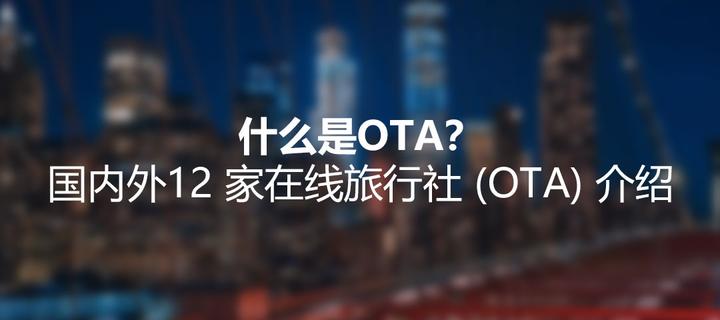什么是OTA？国内外12 家在线旅行社 (OTA) 介绍 - 知乎