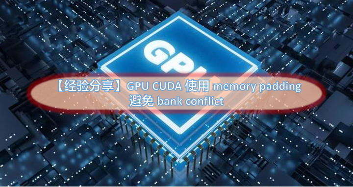【经验分享】GPU CUDA 使用 memory padding 避免 bank conflict - 知乎