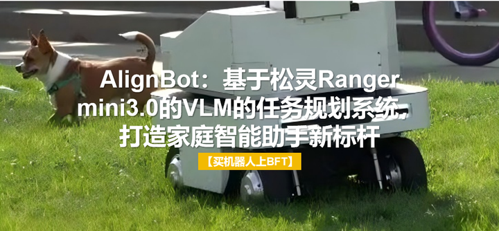 AlignBot：基于松灵Ranger mini3.0的VLM的任务规划系统，打造家庭智能助手新标杆 - 知乎