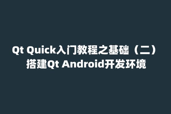 Qt Quick入门教程之基础（二）搭建Qt Android开发环境 - 知乎