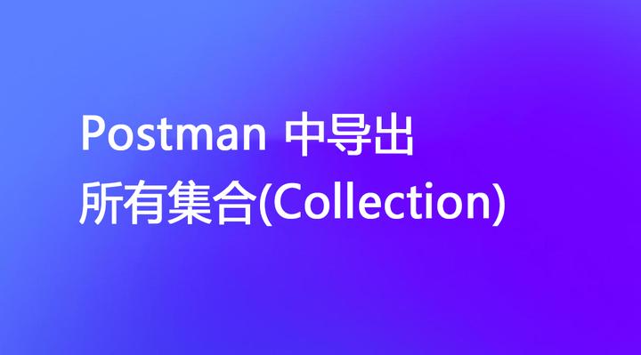 如何从 Postman 中导出所有集合(Collection)？ - 知乎