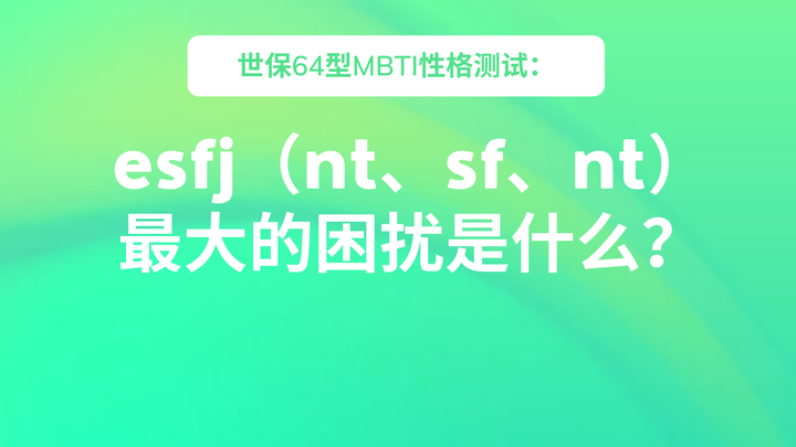 世保64型MBTI性格测试：esfj（nt、sf、nt）最大的困扰是什么？ - 知乎
