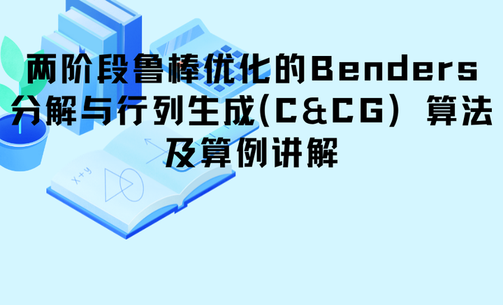 两阶段鲁棒优化的 Benders分解 与 行列生成(C&CG) 算法及算例讲解 - 知乎