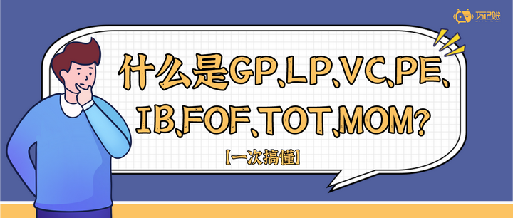 什么是GP、LP、VC、PE、IB、FOF、TOT、MOM？ - 知乎