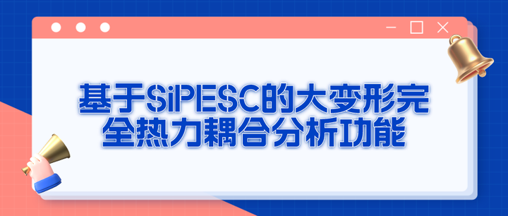 基于SiPESC的大变形完全热力耦合分析功能 - 知乎