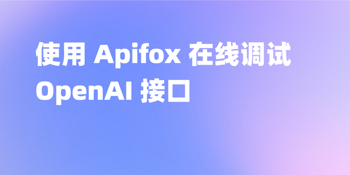 在线调试 Openai 接口:apifox 提供的最佳解决方案 知乎
