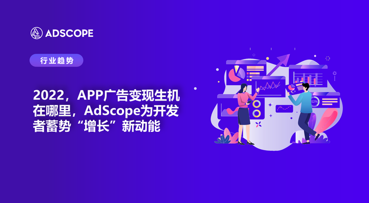 2022，APP广告变现生机在哪里，AdScope为开发者蓄势“增长”新动能 - 知乎
