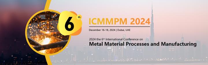 The 6th International Conference on Metal Material Processes and Manufacturing (ICMMPM 2024 - 知乎