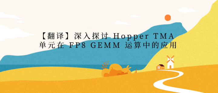 【博客翻译】深入探讨 Hopper TMA 单元在 FP8 GEMM 运算中的应用 - 知乎
