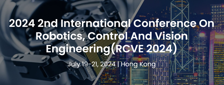 2024第二届机器人、控制与视觉工程国际会议（RCVE 2024） - 知乎