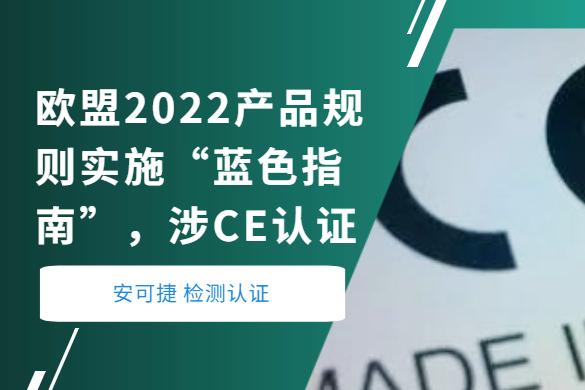 欧盟2022产品规则实施“蓝色指南”，涉CE认证 - 知乎
