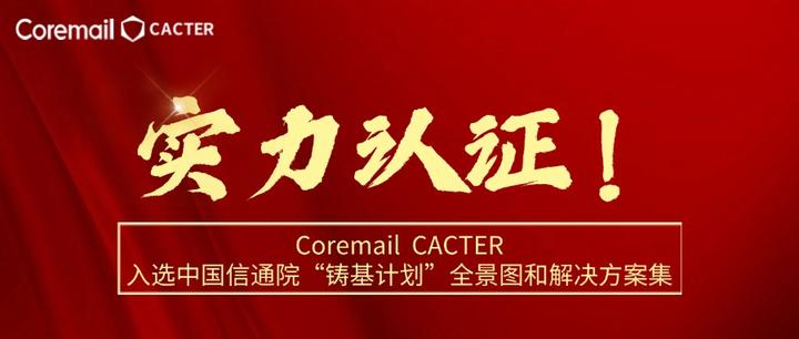 实力认证！Coremail CACTER入选中国信通院“铸基计划”全景图和解决方案集 - 知乎