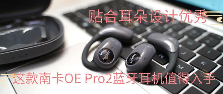 贴合耳朵设计优秀，这款南卡OE Pro2蓝牙耳机值得入手！ - 知乎