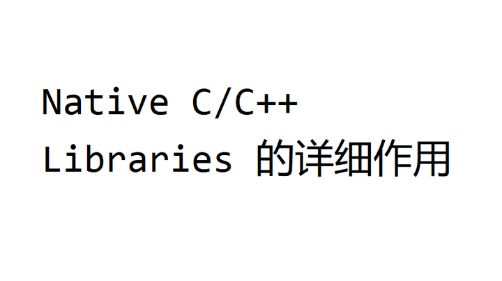 Native C/C++ Libraries 的详细作用 - 知乎