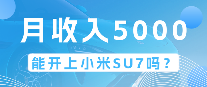 月收入5000，能开上小米SU7吗？ - 知乎