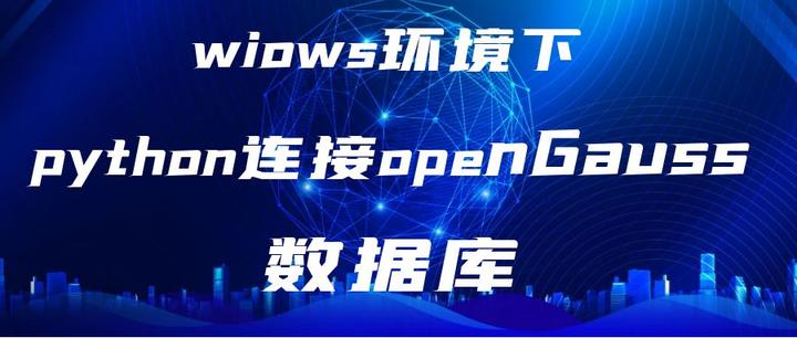 Windows环境下python连接opengauss数据库 知乎