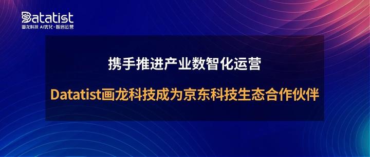 携手推进产业数智化运营 Datatist画龙科技成为京东科技生态合作伙伴 - 知乎