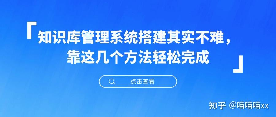 知识库管理系统搭建其实不难，靠这几个方法轻松完成 知乎 