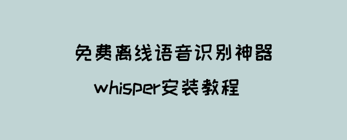 开源免费离线语音识别神器whisper如何安装 知乎