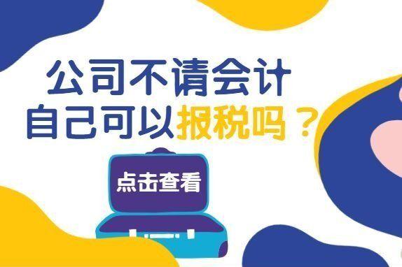 公司不请财务自己可以报税吗? 知乎