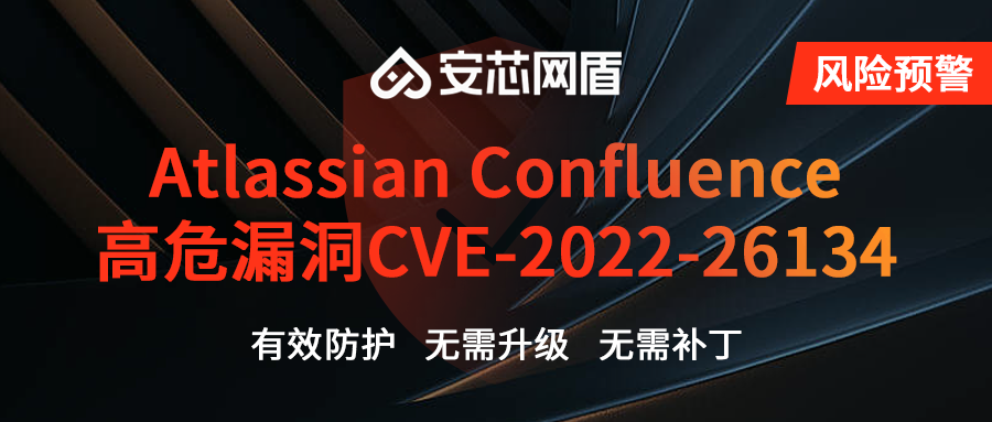 风险预警|安芯网盾可实时防护Atlassian Confluence 高危漏CVE-2022-26134 - 知乎