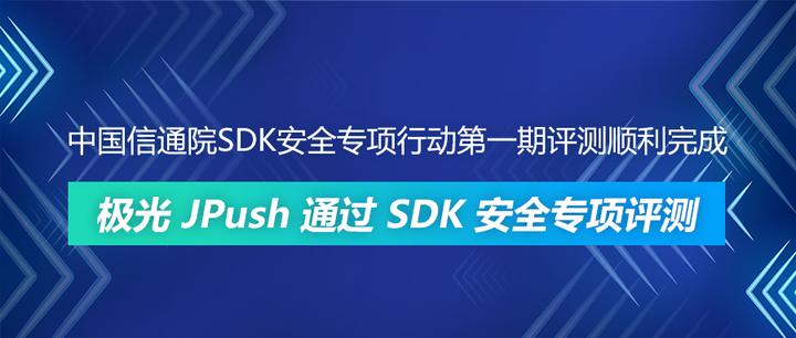 中国信通院SDK安全专项行动第一期评测顺利完成 极光JPush通过SDK安全专项评测 - 知乎