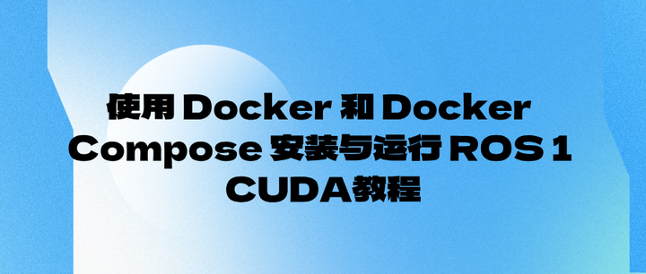 使用 Docker 和 Docker Compose 安装与运行 ROS 1 CUDA教程 - 知乎
