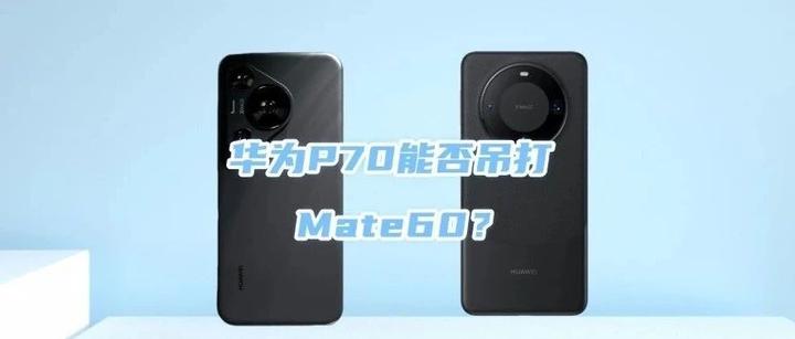 华为P70与Mate60：高端手机型号的性能对比前瞻 - 知乎